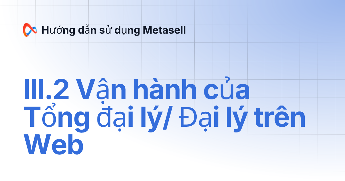 III.2 Vận hành của Tổng đại lý/ Đại lý trên Web | Hướng dẫn sử dụng ...